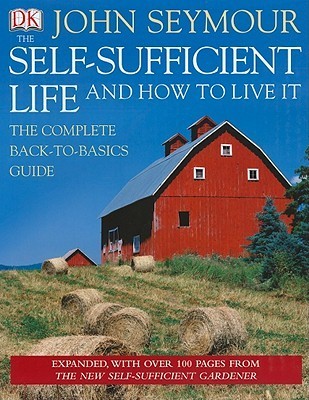 The Self-Sufficient Life and How to Live It by John Seymour | Goodreads