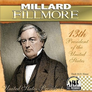 Millard Fillmore (The United States Presidents) by Heidi Elston | Goodreads