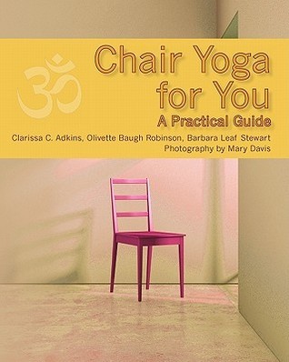 Chair Yoga for You: A Practical Guide by Clarissa C. Adkins | Goodreads