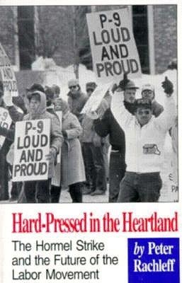 Hard-Pressed in the Heartland: The Hormel Strike and the Future of the ...
