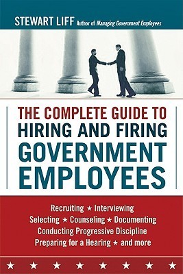 The Complete Guide to Hiring and Firing Government Employees by Stewart ...