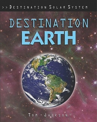 Destination Earth (Destination Solar System) by Tom Jackson | Goodreads