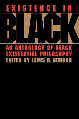 Existence in Black by Lewis R. Gordon | Goodreads
