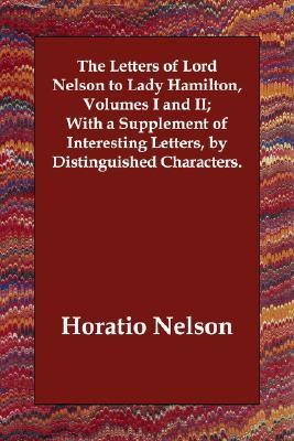 The Letters of Lord Nelson to Lady Hamilton: With a Supplement of ...