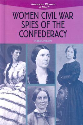 Women Civil War Spies of the Confederacy by Larissa Phillips | Goodreads