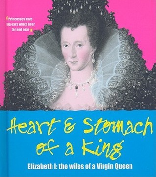 Heart and Stomach of a King: Elizabeth I - the Wiles of the Virgin ...