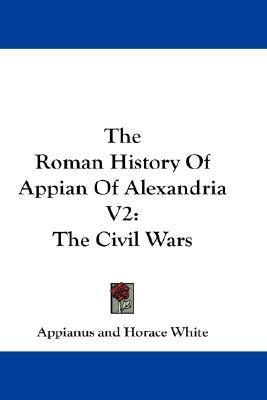 The Roman History Of Appian Of Alexandria V2: The Civil Wars by Appian ...