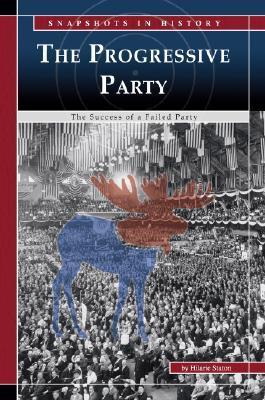 The Progressive Party: The Success of a Failed Party by Hilarie Staton ...