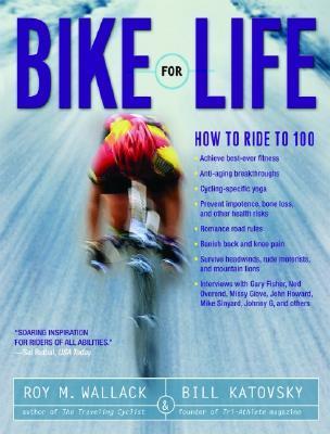 Bike for Life: How to Ride to 100 by Roy M. Wallack | Goodreads