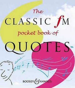 The Classic FM Pocket Book of Quotes by Tim Lihoreau | Goodreads