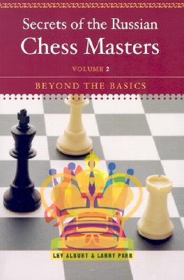 Secrets of the Russian Chess Masters: Beyond the Basics by Lev Alburt ...