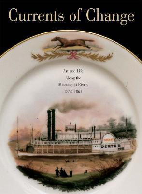 Currents Of Change: Art and Life along the Mississippi River, 1850-1861 ...