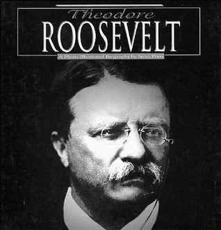 Theodore Roosevelt: A Photo-Illustrated Biography by Steve Potts ...