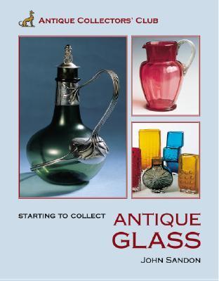 Starting To Collect Antique Glass by John Sanson | Goodreads