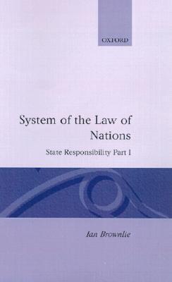 System of the Law of Nations: State Responsibility, Part I by The Late ...