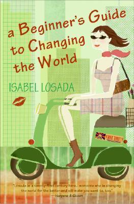A Beginner's Guide to Changing the World by Isabel Losada | Goodreads