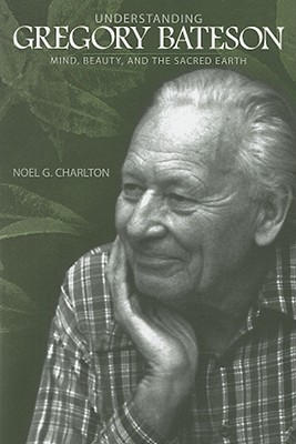 Understanding Gregory Bateson: Mind, Beauty, and the Sacred Earth by ...