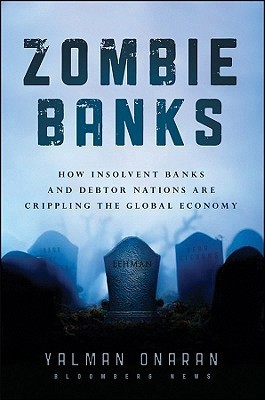 Zombie Banks: How Broken Banks and Debtor Nations Are Crippling the ...