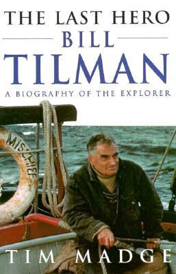 The Last Hero: Bill Tilman, a Biography of the Explorer by Tim Madge ...
