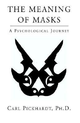 THE MEANING OF MASKS - A Psychological Journey by Carl Pickhardt ...