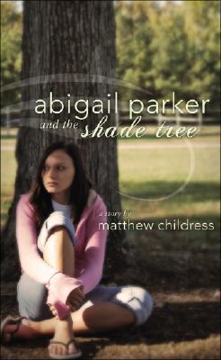 Abigail Parker and the Shade Tree by Matthew Childress | Goodreads