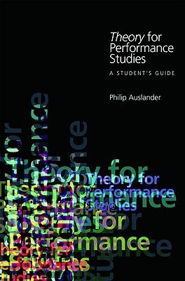Theory for Performance Studies: A Student's Guide by Philip Auslander ...