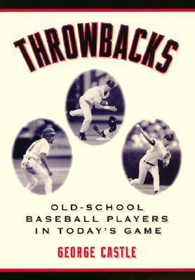 Throwbacks: Old-School Baseball Players in Today's Game by George B ...