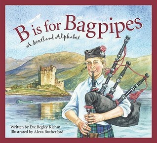 B is for Bagpipes: A Scotland Alphabet by Eve Begley Kiehm | Goodreads