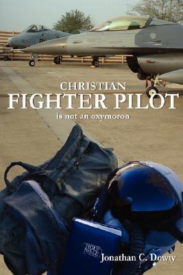 Christian Fighter Pilot Is Not an Oxymoron by Jonathan Dowty | Goodreads