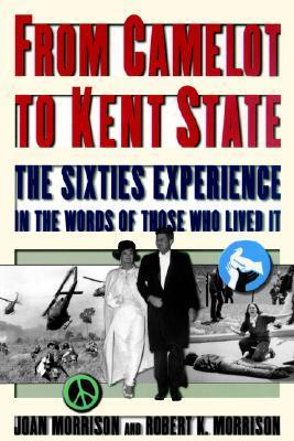 From Camelot to Kent State: The Sixties Experience in the Words of ...