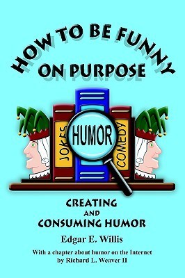 How to Be Funny on Purpose by Edgar E. Willis | Goodreads