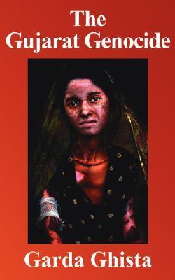 The Gujarat Genocide: A Case Study in Fundamentalist Cleansing by Garda ...