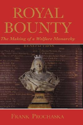 Royal Bounty: The Making of a Welfare Monarchy by Frank Prochaska ...