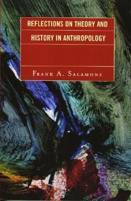 Reflections on Theory and History in Anthropology by Frank A. Salamone ...