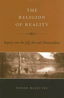The Religion of Reality: Inquiry into the Self, Art, and Transcendence ...