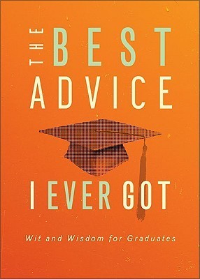 The Best Advice I Ever Got: Wit and Wisdom for Graduates by Zondervan ...