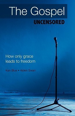 The Gospel Uncensored: How Only Grace Leads to Freedom by Ken Blue ...