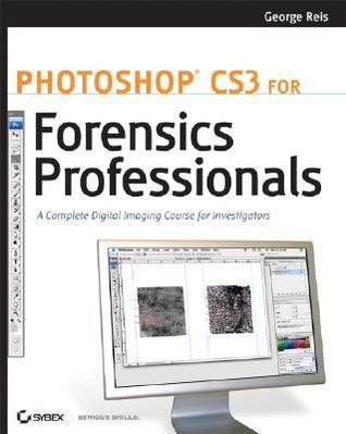 Photoshop CS3 for Forensics Professionals: A Complete Digital Imaging ...