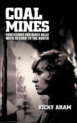 Coal Mines: Confessions and Dance Halls With Return to the North by ...