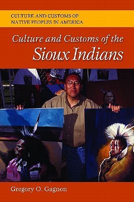 Culture and Customs of the Sioux Indians by Gregory O. Gagnon | Goodreads