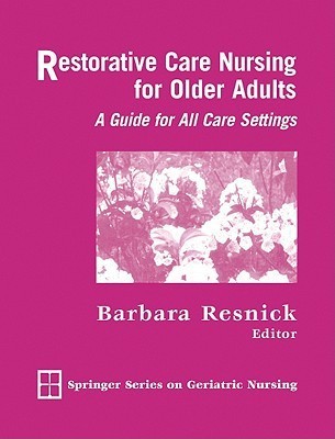 Restorative Care Nursing for Older Adults by Barbara Resnick PhD CRNP ...