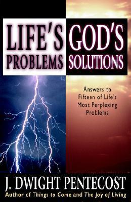 Life's Problems : God's Solutions by J. Dwight Pentecost | Goodreads