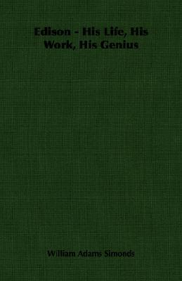 Edison - His Life, His Work, His Genius by William Adams Simonds | Goodreads