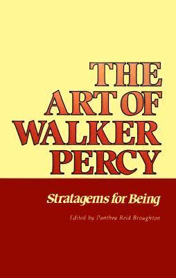 The Art of Walker Percy: Stratagems for Being by Panthea Reid Broughton ...