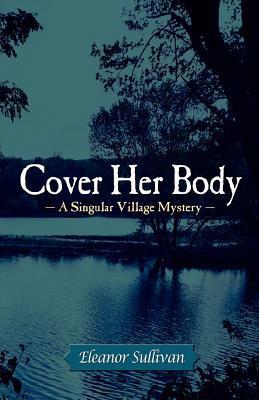 Cover Her Body (A Singular Village Mystery #1) by Eleanor Sullivan ...
