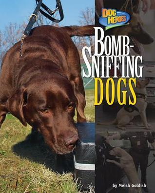 Bomb Sniffing Dogs (Dog Heroes) by Meish Goldish | Goodreads