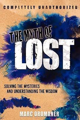 The Myth of Lost: Solving the Mysteries and Understanding the Wisdom by ...