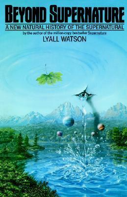 Beyond Supernature: A New Natural History of the Supernatural by Lyall ...