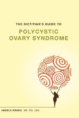The Dietitian's Guide to Polycystic Ovary Syndrome by Angela Grassi ...