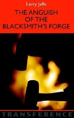 The Anguish of the Blacksmith's Forge by Larry Jaffe | Goodreads